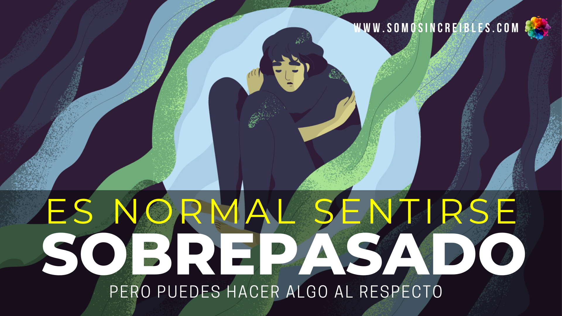 ES NORMAL SENTIRSE SOBREPASADO, PERO PUEDES HACER ALGO AL RESPECTO ...